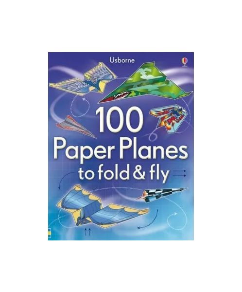 100 Paper Planes to Fold and Fly